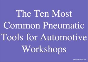 The Ten Most Common Pneumatic Tools for Automotive Workshops ...