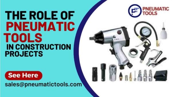 The Role of Pneumatic Tools in Construction Projects - Pneumatic Tools