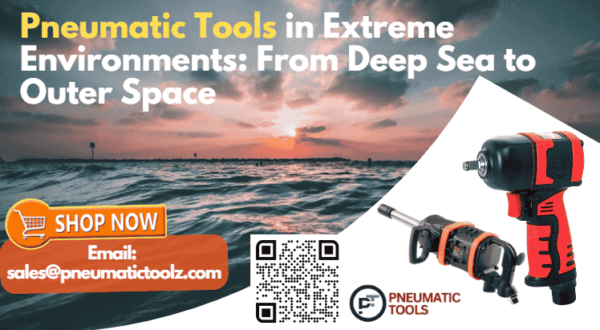 Pneumatic Tools in Extreme Environments: From Deep Sea to Outer Space ...
