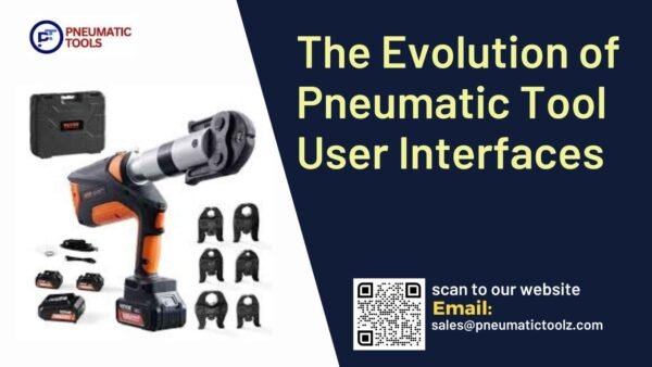The Evolution of Pneumatic Tool User Interfaces - Pneumatic Tools