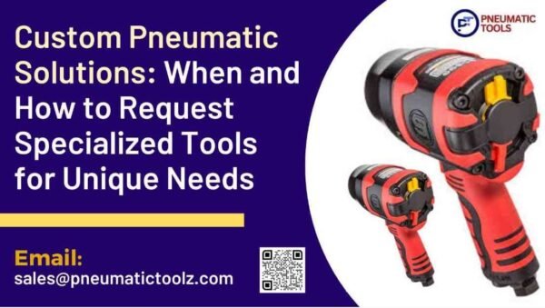Custom Pneumatic Solutions: When and How to Request Specialized Tools ...