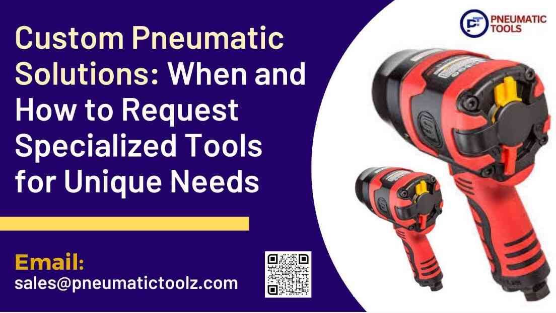 Custom Pneumatic Solutions: When and How to Request Specialized Tools ...