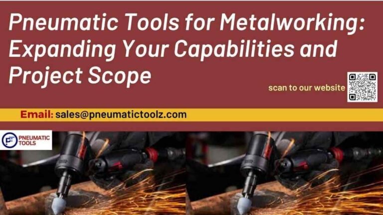 Pneumatic Tools for Metalworking: Expanding Your Capabilities and ...