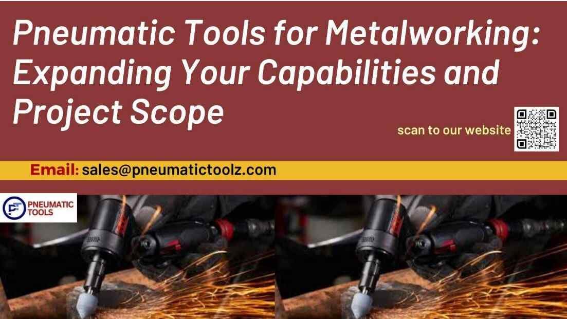 Pneumatic Tools for Metalworking: Expanding Your Capabilities and ...