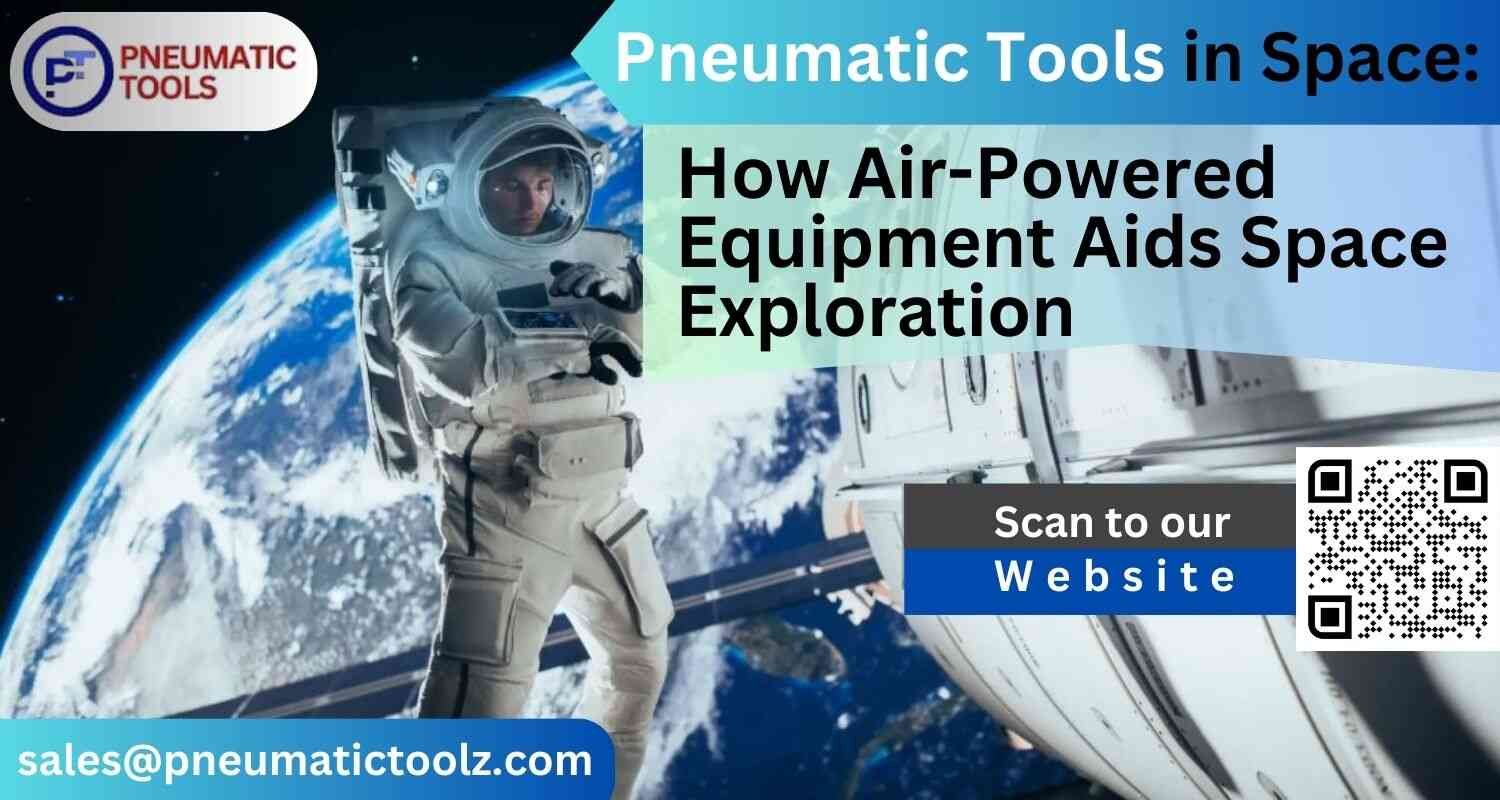 Pneumatic Tools in Space: How Air-Powered Equipment Aids Space ...